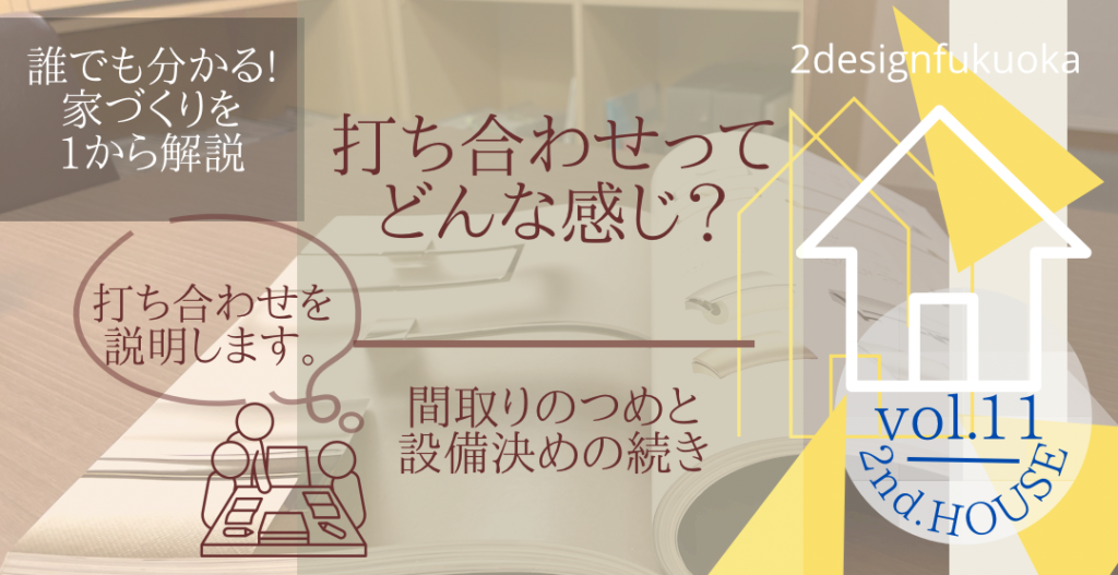 【家づくりを1から解説】打ち合わせについて紹介!間取りの詰めと設備決め - 2designfukuoka